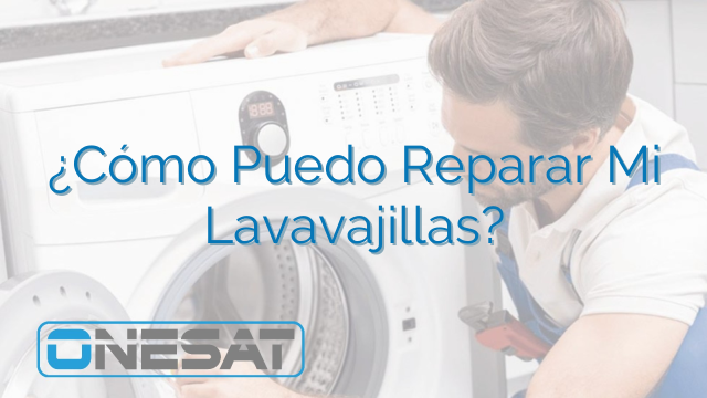 ¿Cómo Puedo Reparar Mi Lavavajillas? - ONESAT