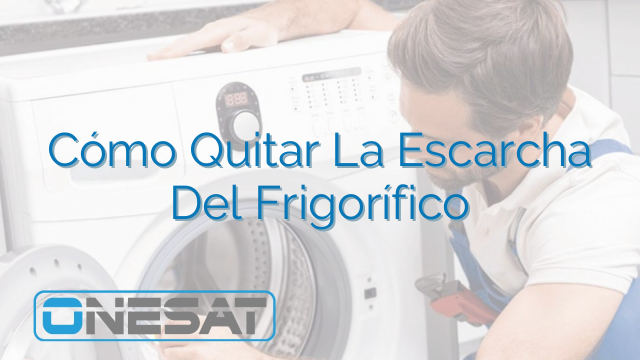 Cómo Quitar La Escarcha Del Frigorífico - ONESAT