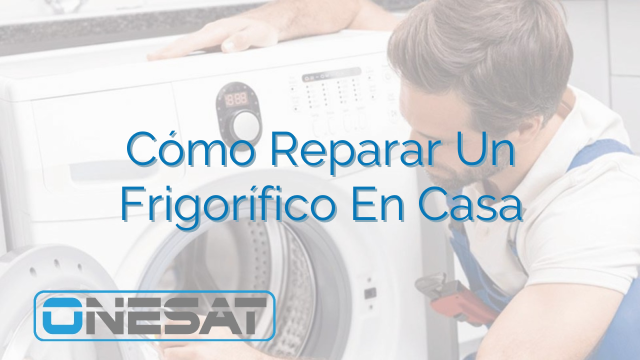 Cómo Reparar Un Frigorífico En Casa - ONESAT