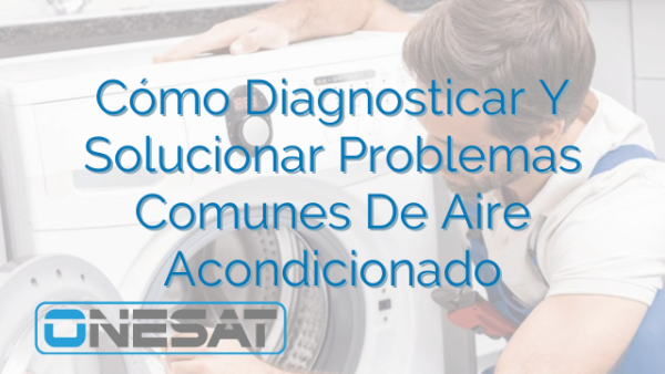 Cómo Diagnosticar Y Solucionar Problemas Comunes De Aire Acondicionado - ONESAT