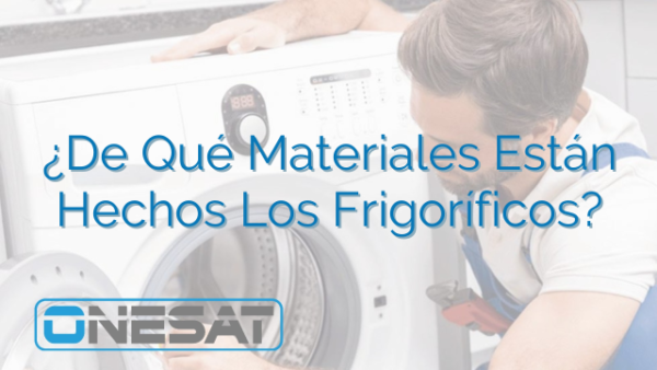 ¿De Qué Materiales Están Hechos Los Frigoríficos? - ONESAT