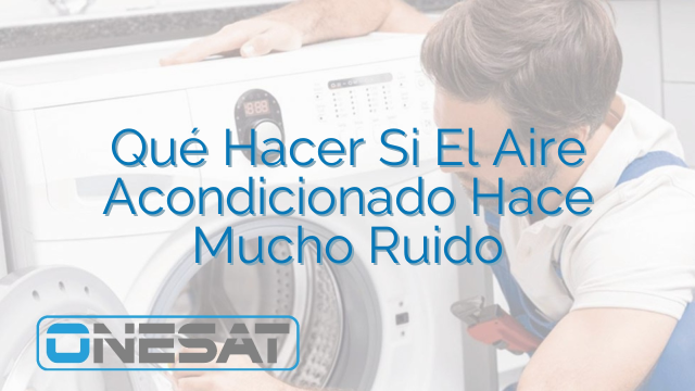 Qué Hacer Si El Aire Acondicionado Hace Mucho Ruido - ONESAT