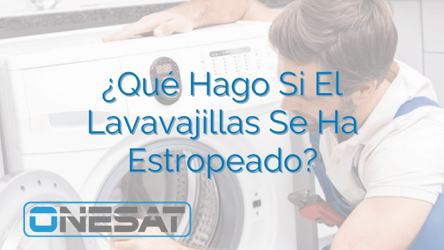 ¿Qué Hago Si El Lavavajillas Se Ha Estropeado? - ONESAT